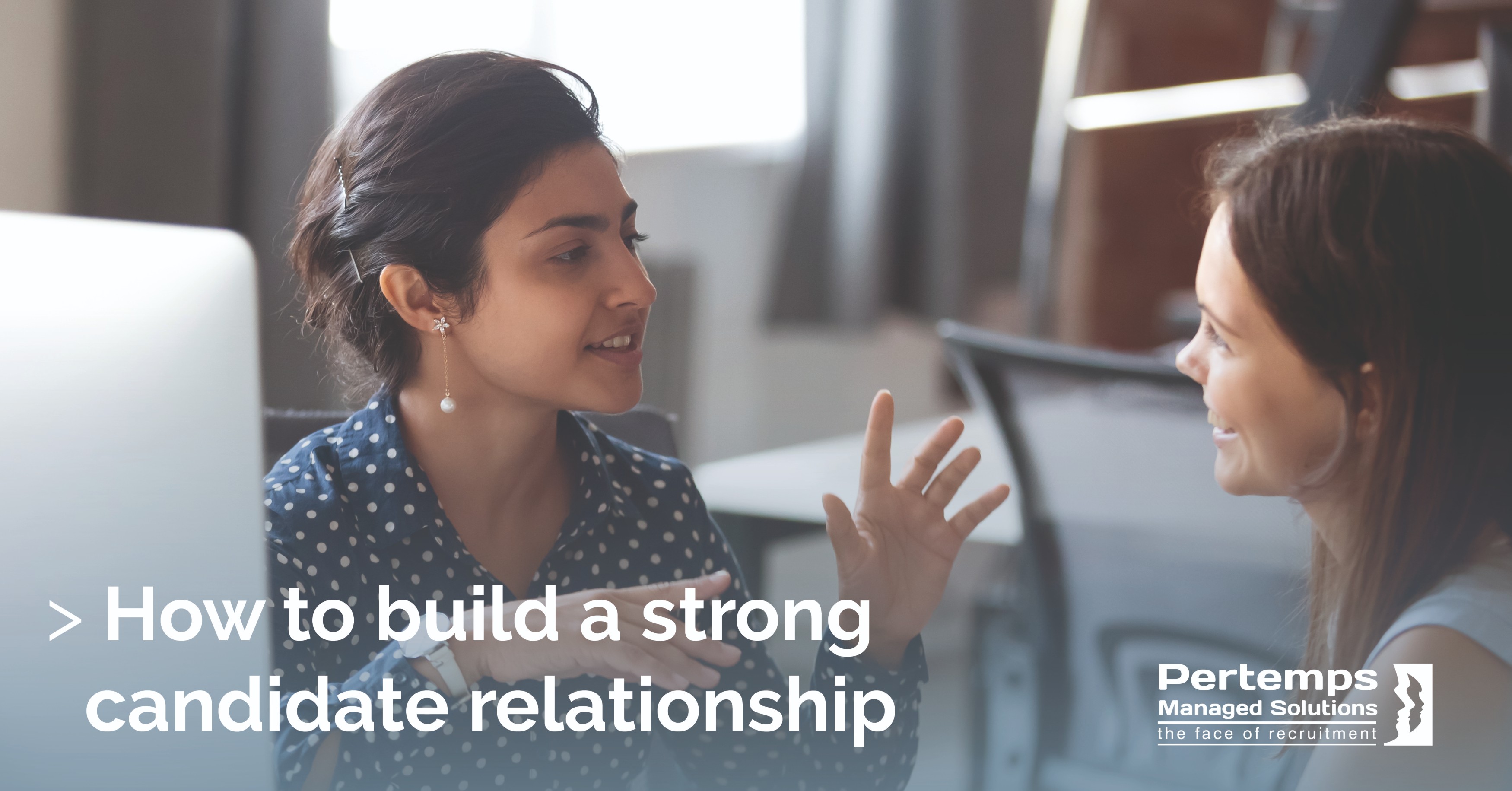 How to build a strong relationship with your candidates ...